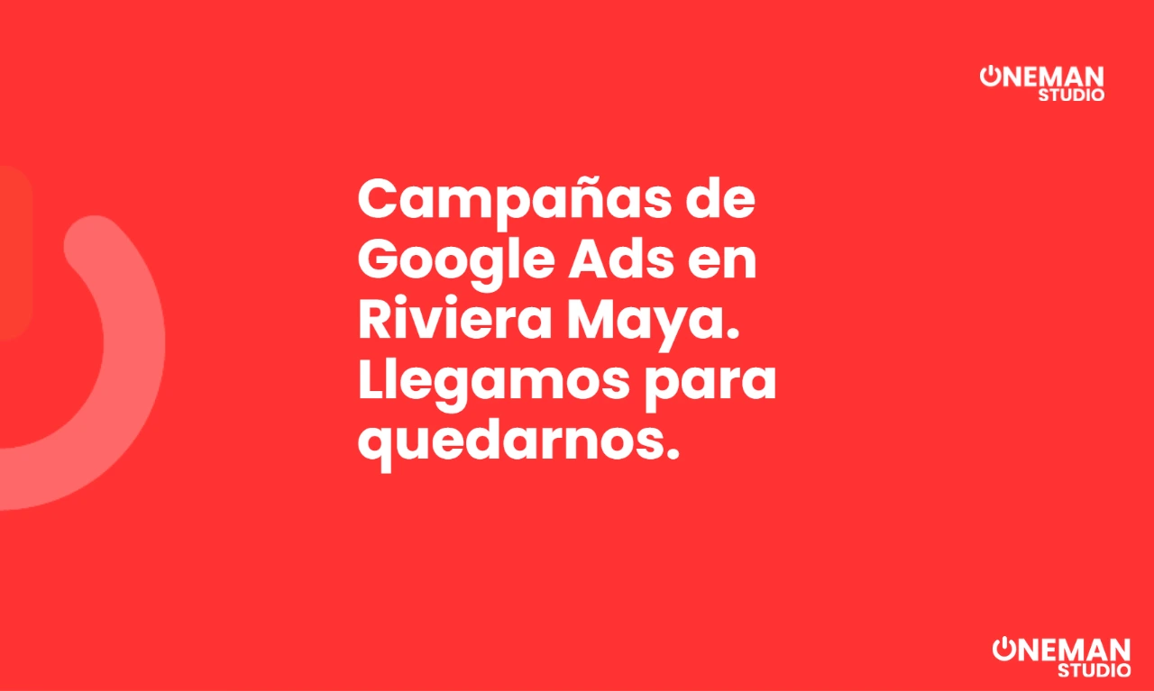 Google Adwords Campaigns - Now in Riviera Maya - One Man Studio México